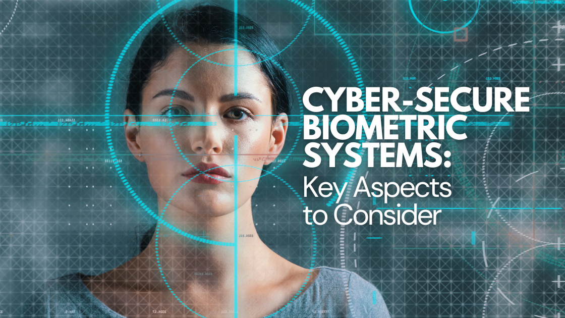 Cyber-Secure Biometric Systems: Key Aspects to Consider