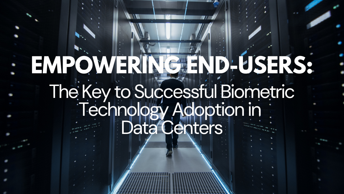 Empowering End-Users: Key to Biometric Adoption in Data Centers