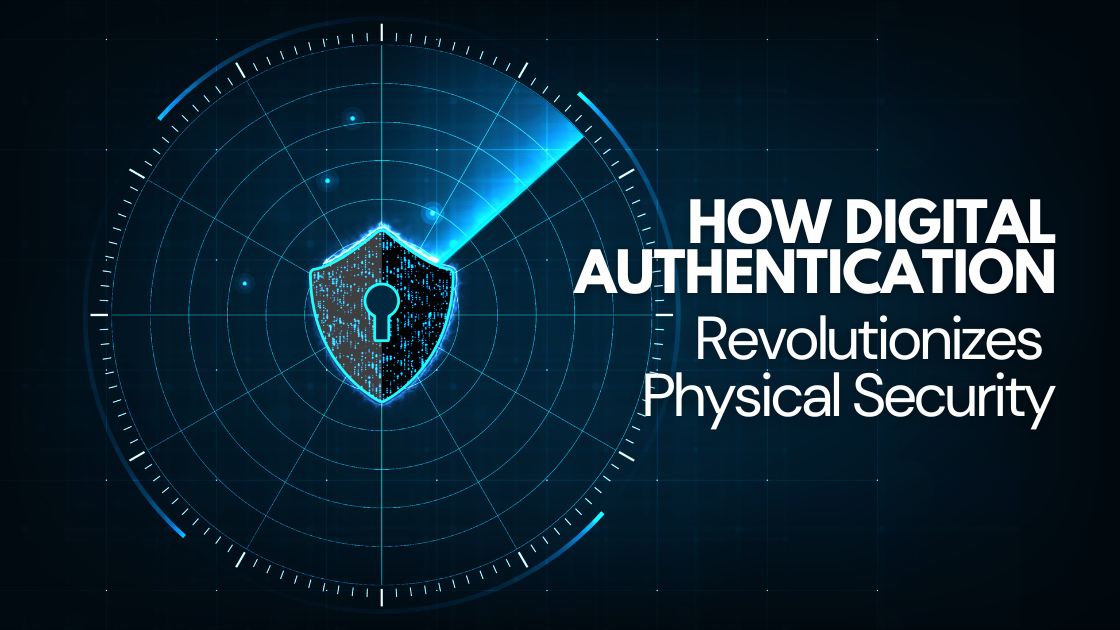 How Digital Authentication Revolutionizes Physical Security